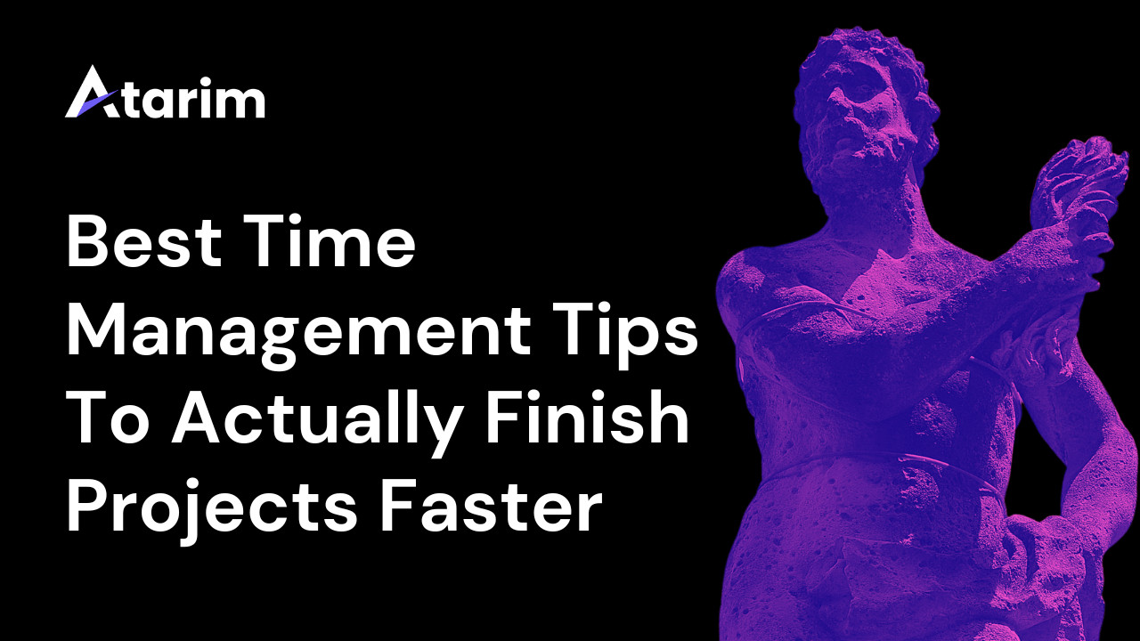 10 Time Management Tips To Actually Finish Projects Faster